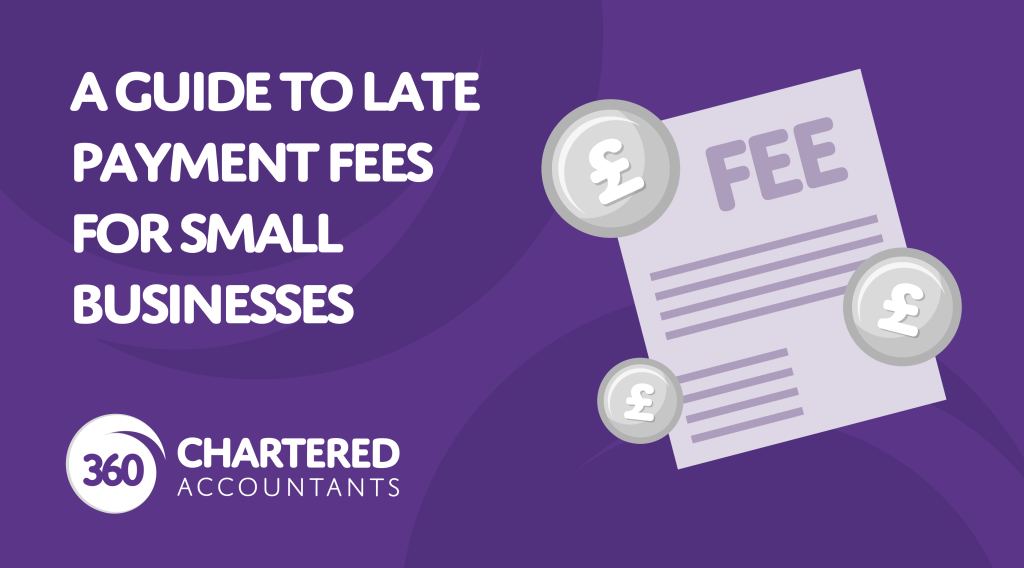 A Guide to Late Payment Fees for Small Businesses - 360 Chartered Accountants